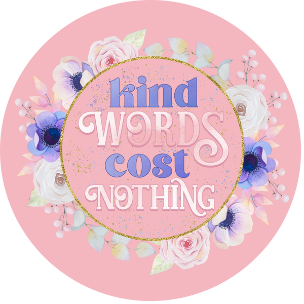 Kind Words Cost Nothing Round – RCL Signs and More
